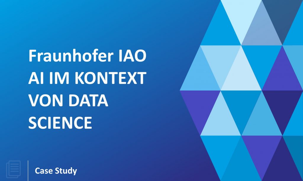 Fraunhofer IAO Case Study: AI im Kontext von Data Science